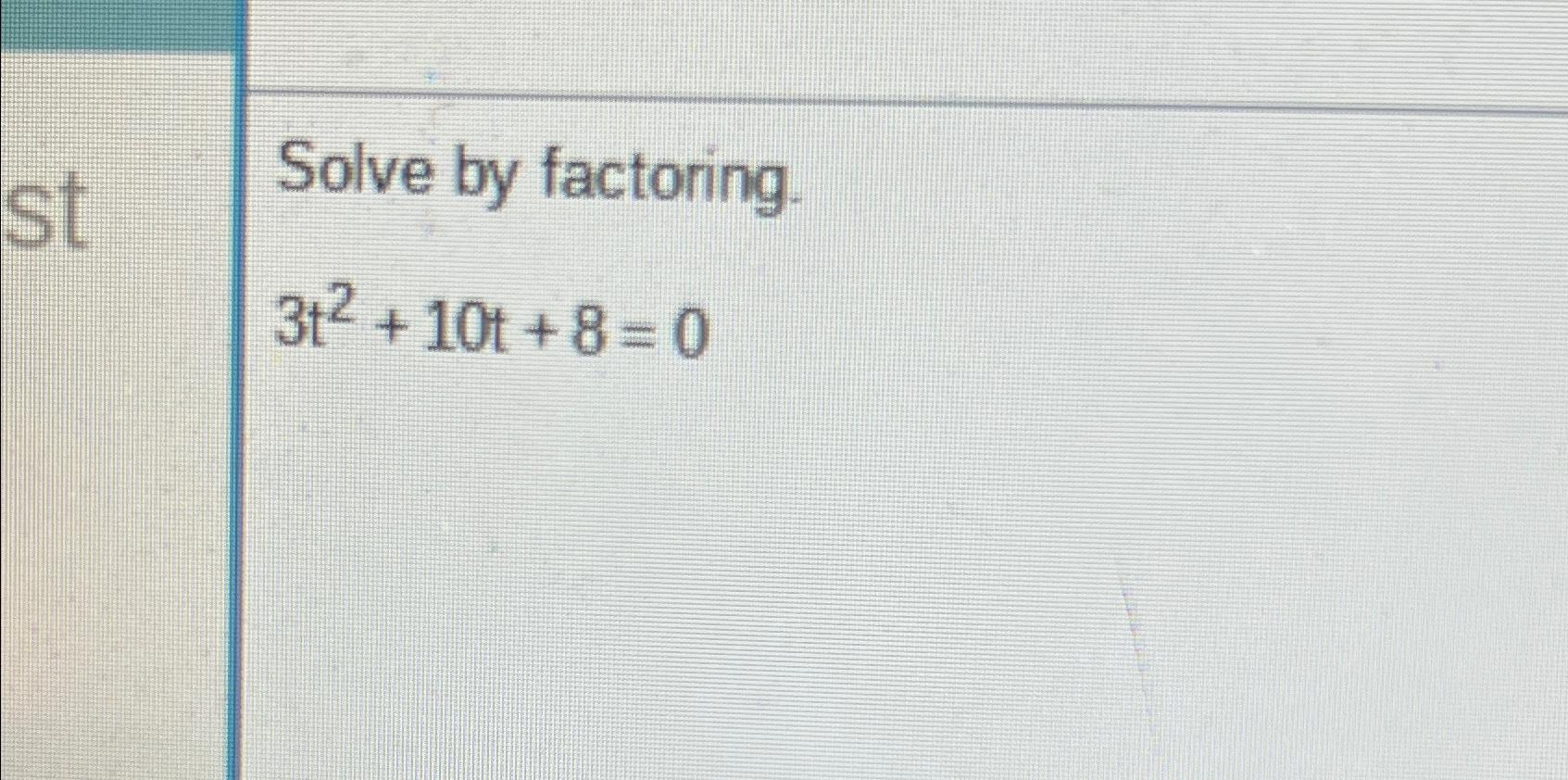 Solved Solve by factoring.3t2+10t+8=0 | Chegg.com