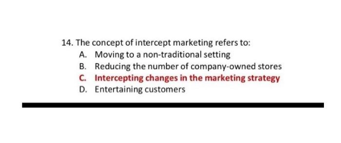 Solved 14. The concept of intercept marketing refers to: A. | Chegg.com