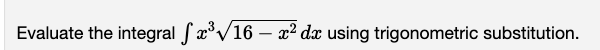 Solved Evaluate the integral ∫﻿﻿x316-x22dx ﻿using | Chegg.com
