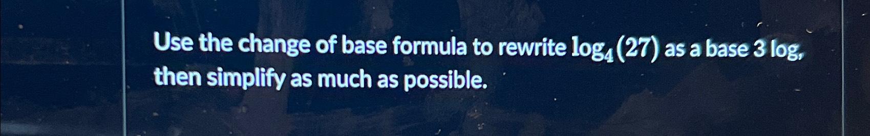 Solved Use the change of base formula to rewrite log4(27) | Chegg.com