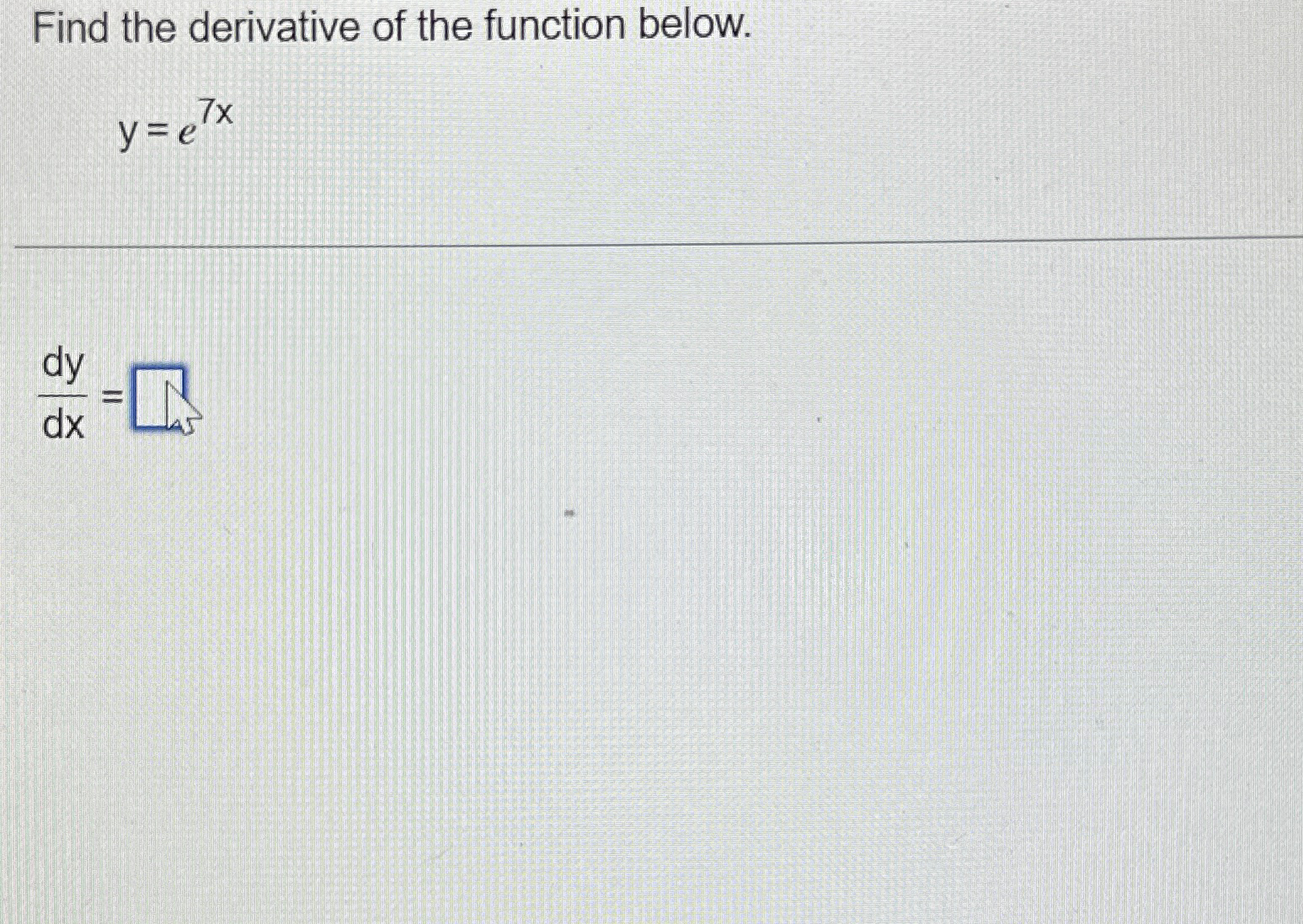 Solved Find the derivative of the function below.y=e7xdydx= | Chegg.com