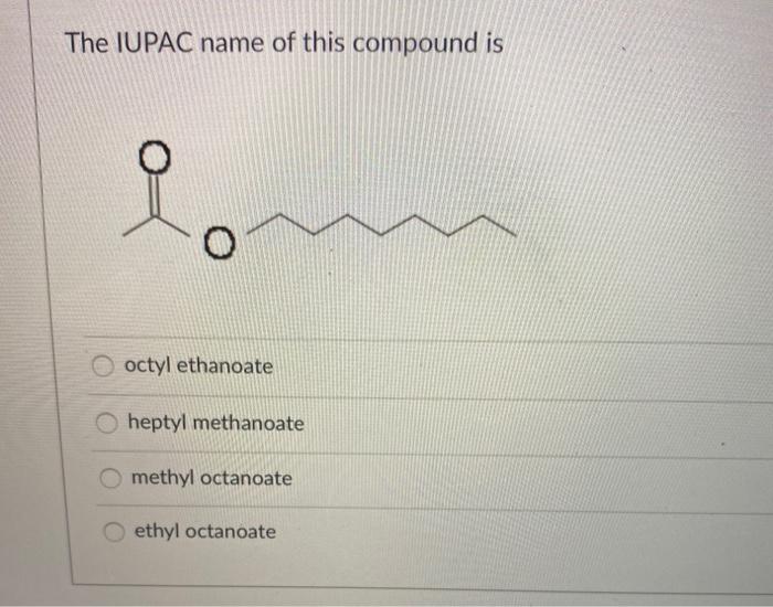 Solved The IUPAC name of this compound is i octyl ethanoate | Chegg.com