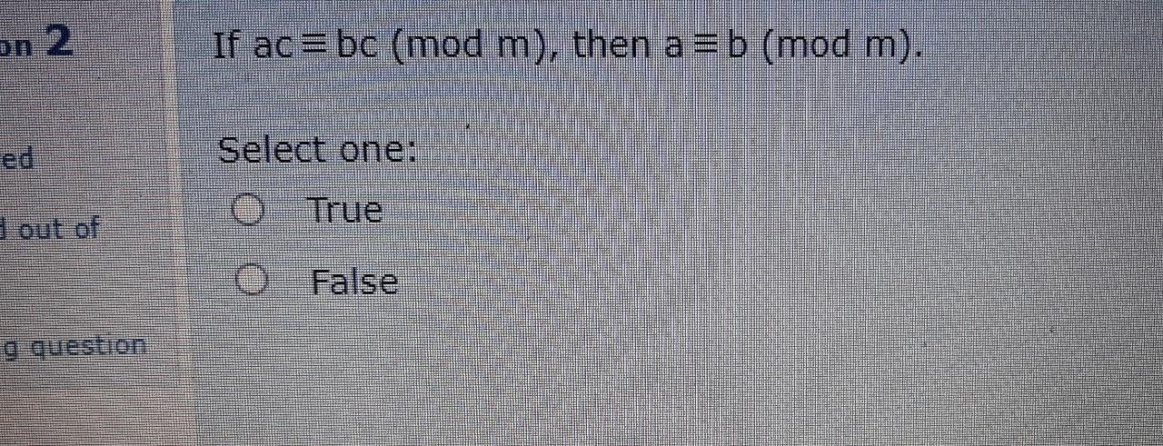 Solved on 2 If ac=bc (mod m), then a = b (mod m). Select | Chegg.com