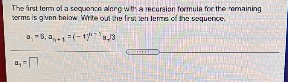 Solved The first term of a sequence along with a recursion | Chegg.com