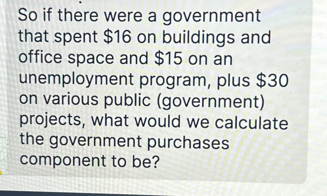 Solved So if there were a government that spent $16 ﻿on | Chegg.com