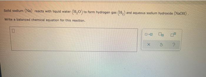 Solved Solid sodium (Na) reacts with liquid water (H20) to | Chegg.com