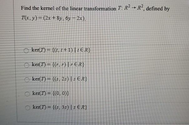 Solved Find the kernel of the linear transformation T: R2 → | Chegg.com