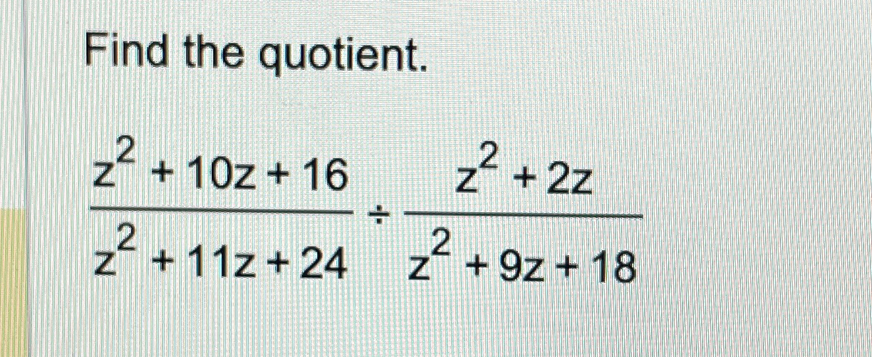 Solved Find the quotient.z2+10z+16z2+11z+24÷z2+2zz2+9z+18 | Chegg.com