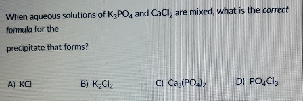 Solved When aqueous solutions of K3PO4 and CaCl2 are mixed, | Chegg.com