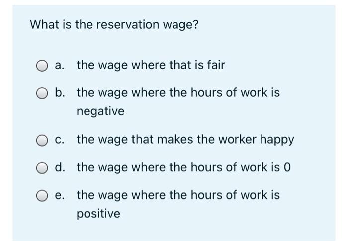 Solved What is the reservation wage? a. the wage where that | Chegg.com