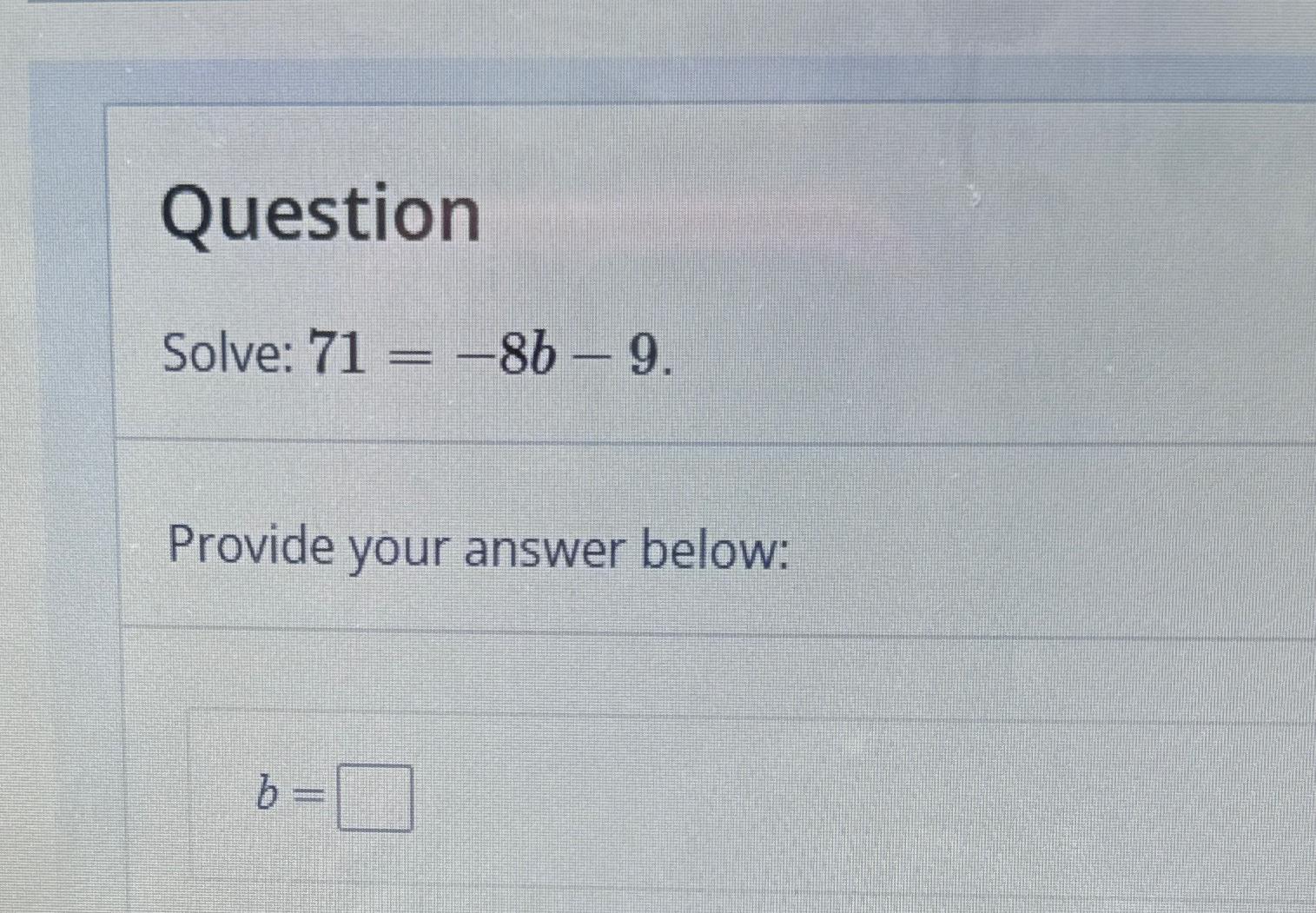 Solved QuestionSolve: 71=-8b-9Provide your answer below:b= | Chegg.com