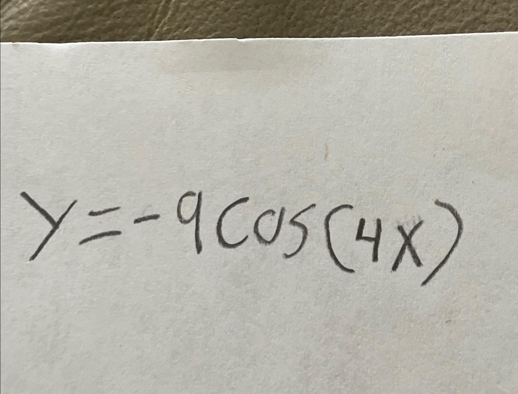 Solved y=-9cos(4x) | Chegg.com