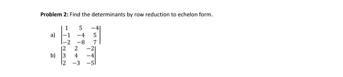 Solved Problem 2: Find the determinants by row reduction to | Chegg.com