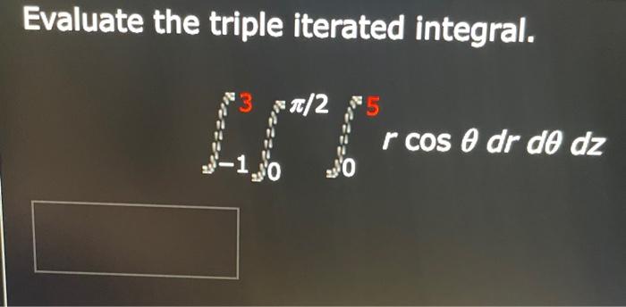 Solved Evaluate the triple iterated integral. r | Chegg.com