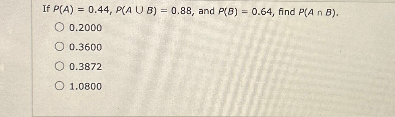 Solved If P(A)=0.44,P(A∪B)=0.88, ﻿and P(B)=0.64, ﻿find | Chegg.com