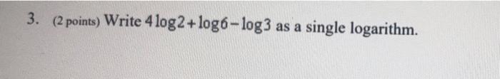 Solved 3. (2 points) Write 4 log2+logo-log3 as a single | Chegg.com