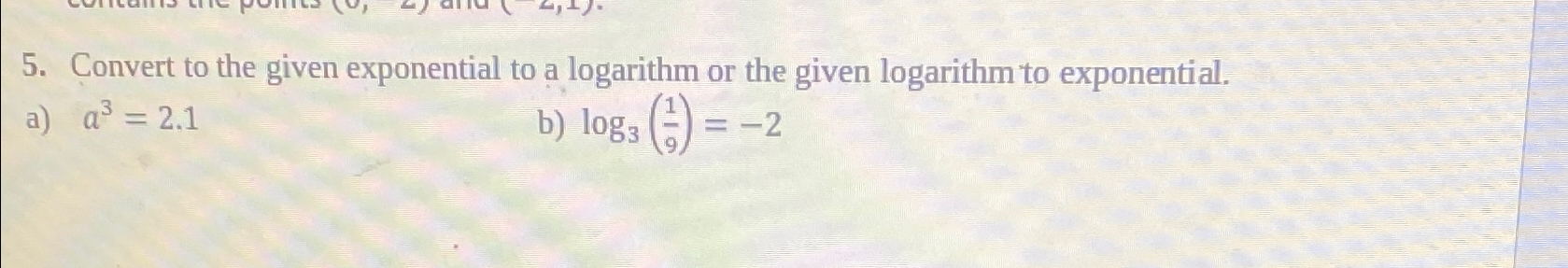 Solved Convert to the given exponential to a logarithm or | Chegg.com