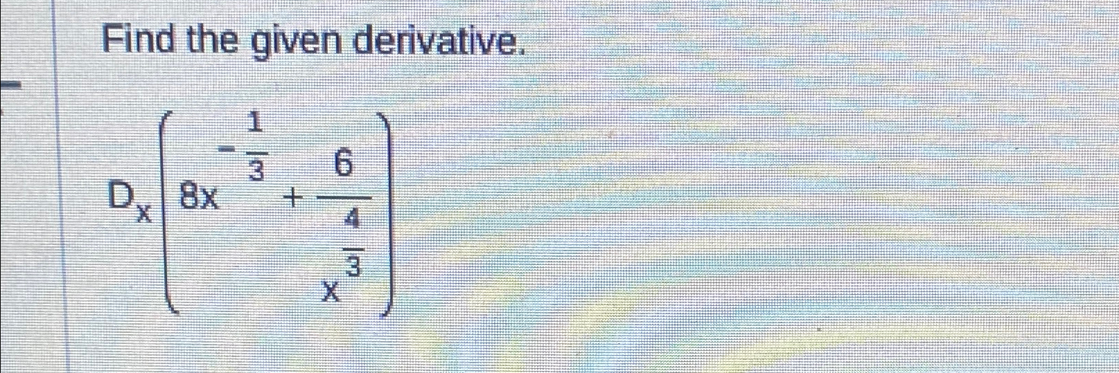 Solved Find the given derivative.Dx(8x-13+6x43) | Chegg.com