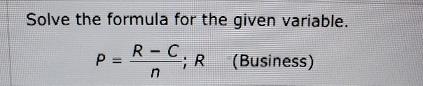 Solved Solve the formula for the given variable. R- C P= R | Chegg.com