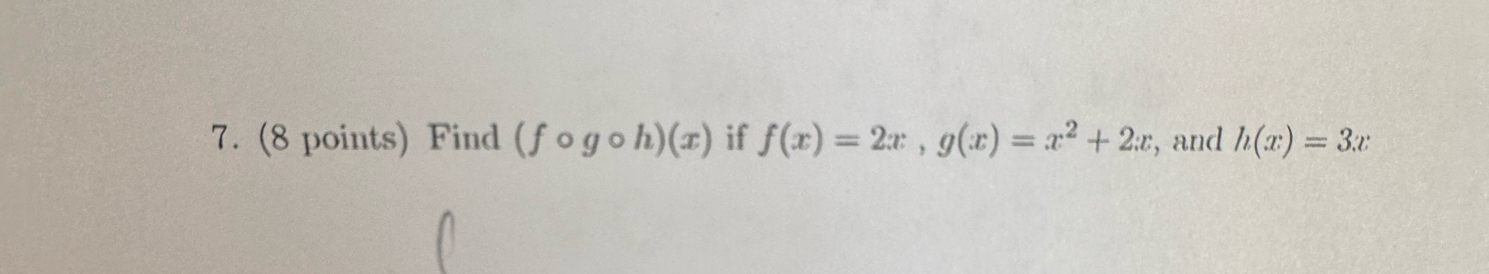 Solved (8 ﻿points) ﻿Find (f@g@h)(x) ﻿if f(x)=2x,g(x)=x2+2x, | Chegg.com