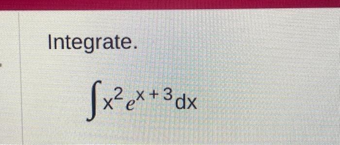 Solved Integrate. fx2ex+3dx | Chegg.com