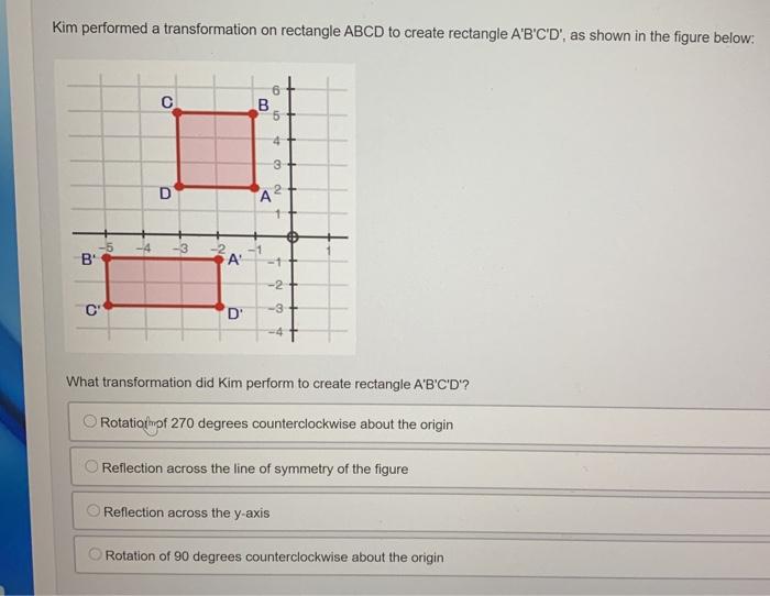 Solved Kim performed a transformation on rectangle ABCD to | Chegg.com