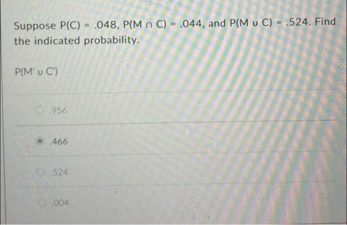 Solved Suppose P(C)=.048,P(M∩C)=.044, and P(M∪C)=.524. Find | Chegg.com