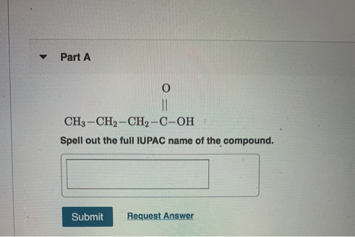 Solved Part A CH3 -CH2-CH2-C-OH Spell out the full IUPAC | Chegg.com