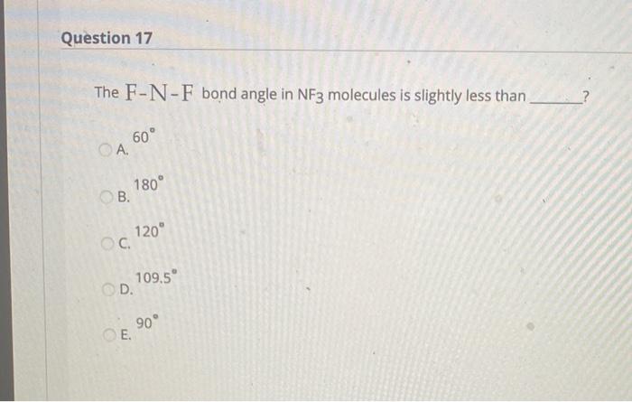 Solved Question 17 The F-N-F bond angle in NF3 molecules is | Chegg.com