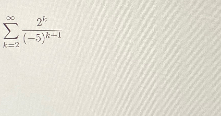 Solved ∑k=2∞2k(-5)k+1Find the sum, if possible, of the | Chegg.com