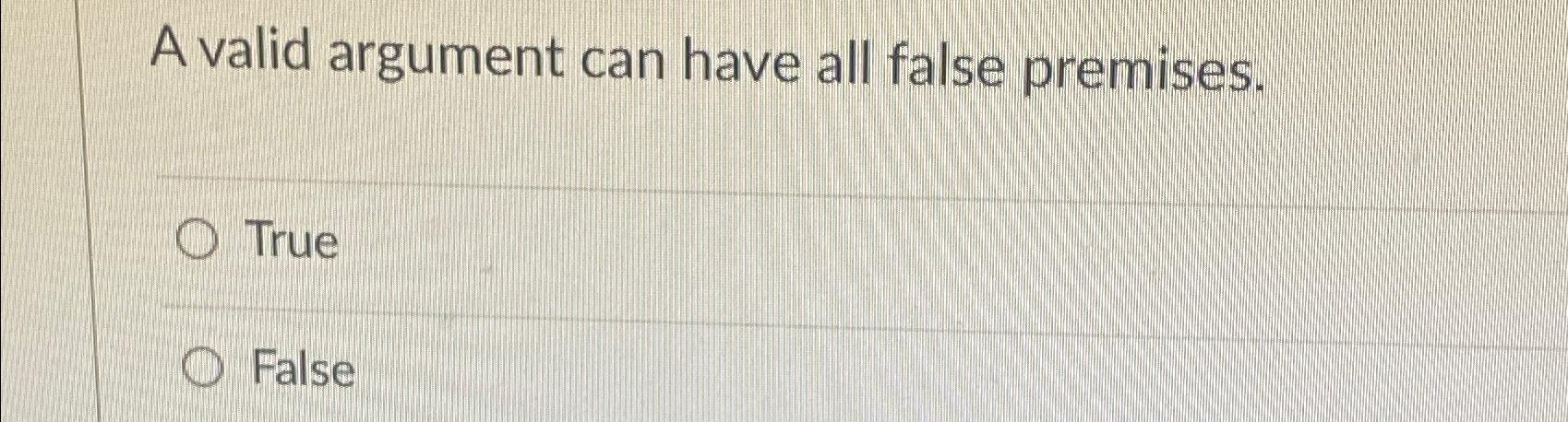 Solved A valid argument can have all false | Chegg.com