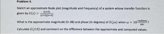 Solved Problem 4. Sketch an approximate Bode plot (magnitude | Chegg.com
