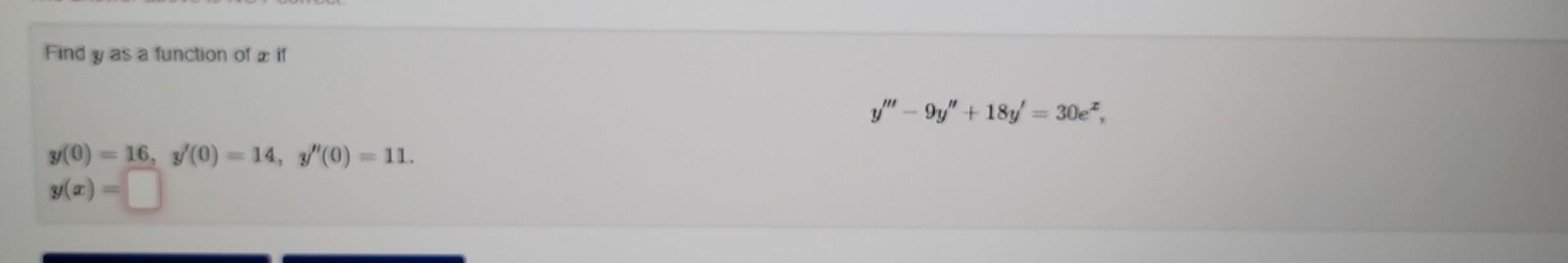 Solved Find y as a function of x if y′′′−9y′′+18y′=30ex | Chegg.com