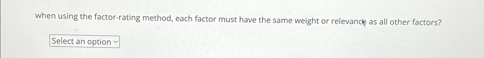 Solved when using the factor-rating method, each factor must | Chegg.com
