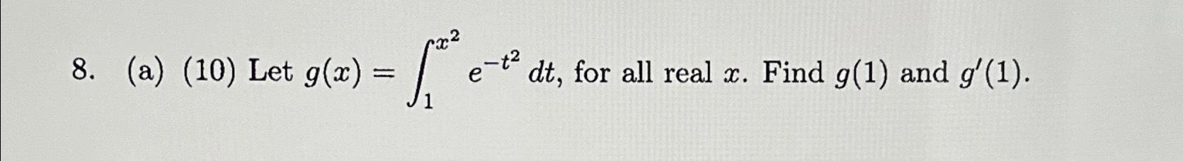 Solved (a) (10) ﻿Let g(x)=∫1x2e-t2dt, ﻿for all real x. ﻿Find | Chegg.com