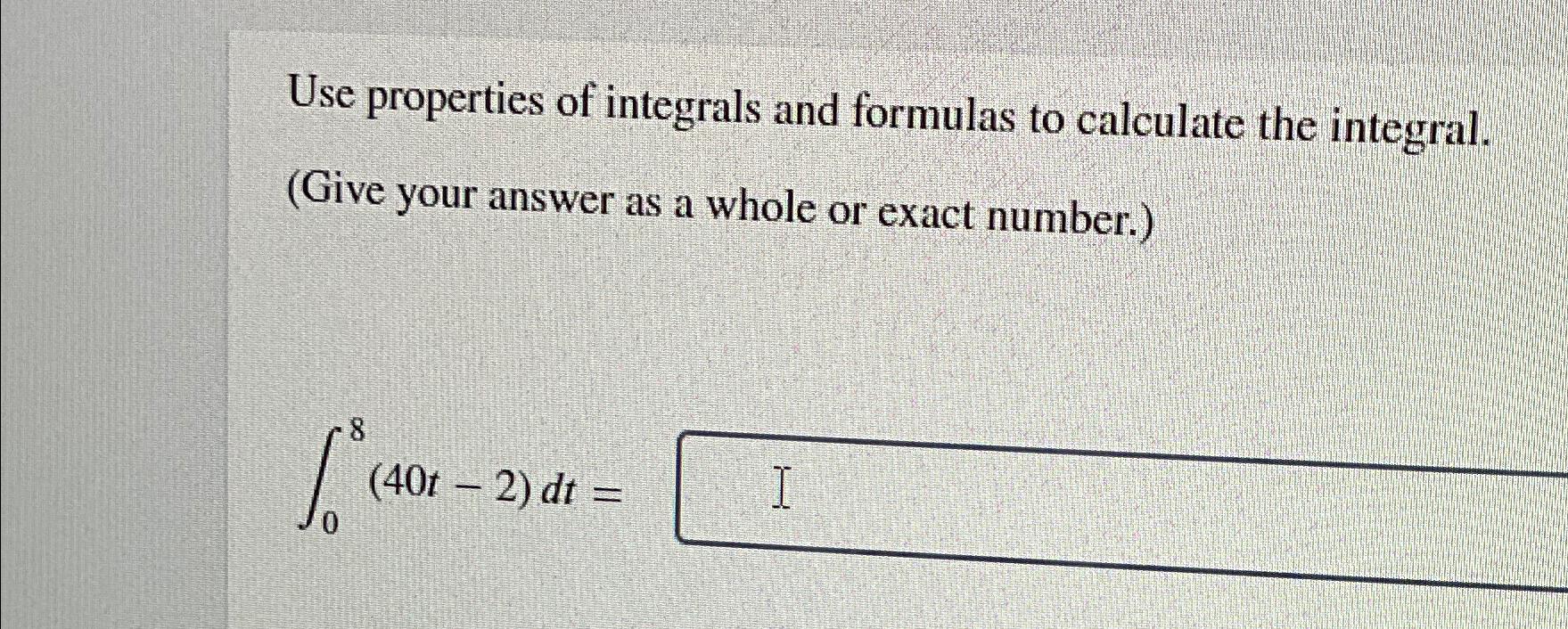 Solved Use properties of integrals and formulas to calculate | Chegg.com