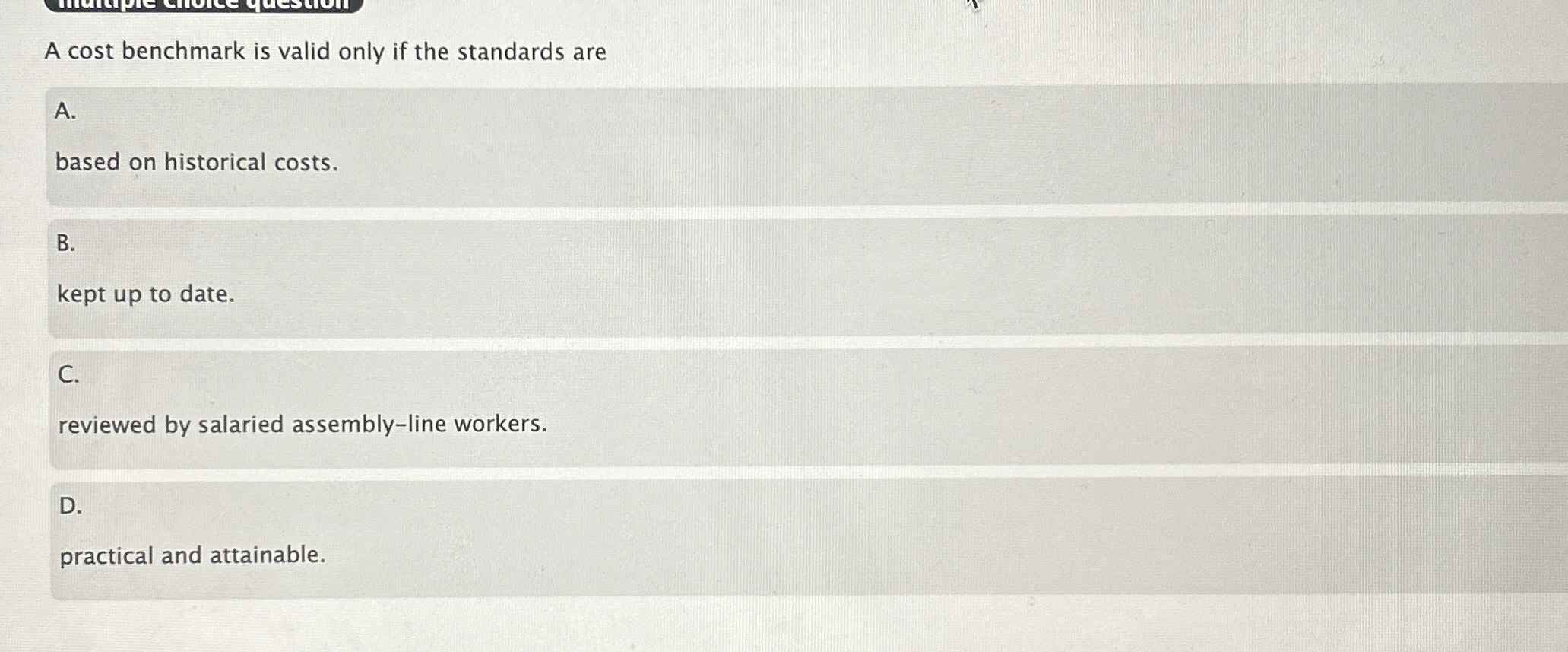 Solved A cost benchmark is valid only if the standards areA. | Chegg.com