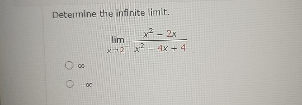 Solved Determine the infinite limit.limx→2-x2-2xx2-4x+4∞-∞ | Chegg.com