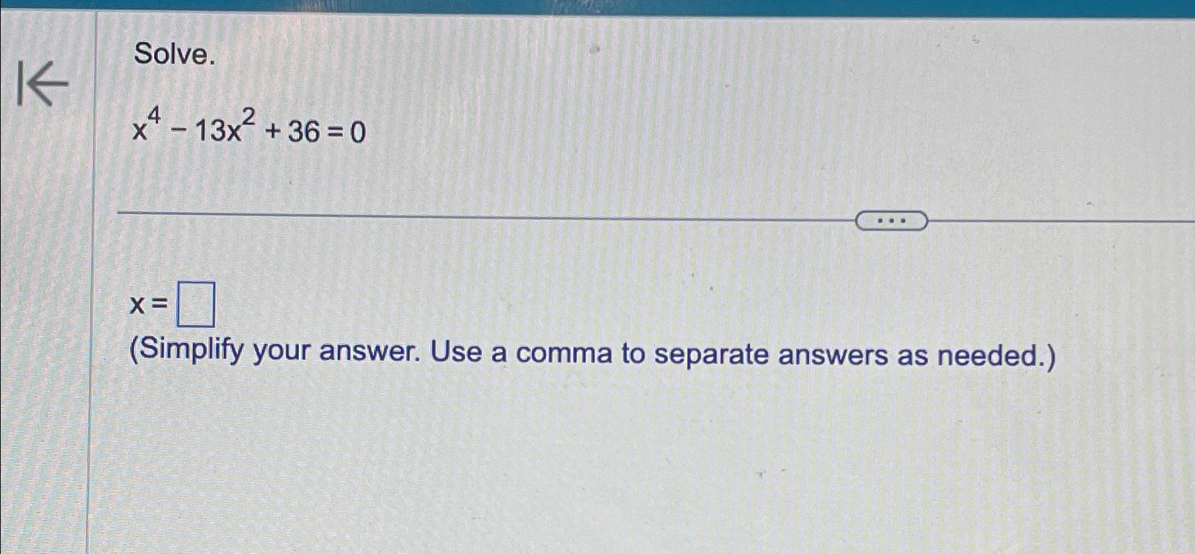 Solved Solve.x4-13x2+36=0x=(Simplify your answer. Use a | Chegg.com