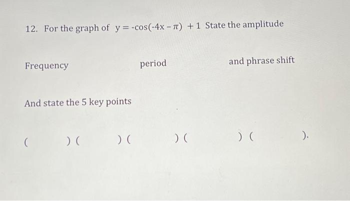Solved 12. For the graph of y = -cos(-4x - π) + 1 State the | Chegg.com