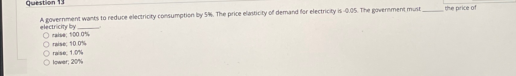 Solved Question 13A government wants to reduce electricity | Chegg.com
