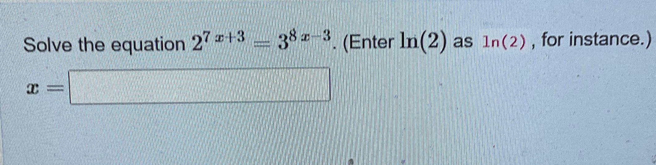 Solved Solve the equation 27x+3=38x-3. (Enter ln(2) ﻿as | Chegg.com