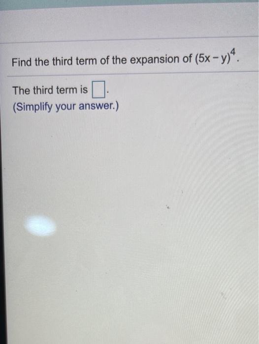 Solved Find the third term of the expansion of (5x - y)4. | Chegg.com