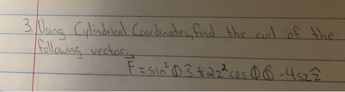 Solved 3. Using Cylindrical Coordinates, find the curl of | Chegg.com