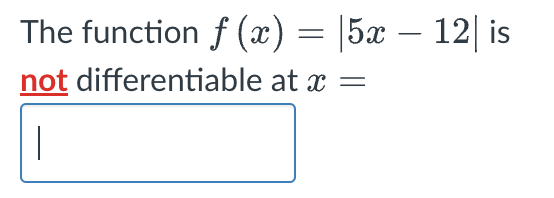 Solved The function f(x)=|5x-12| ﻿isnot differentiable at x= | Chegg.com