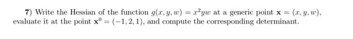 Solved 7 Write The Hessian Of The Function G X Y W X2yw At