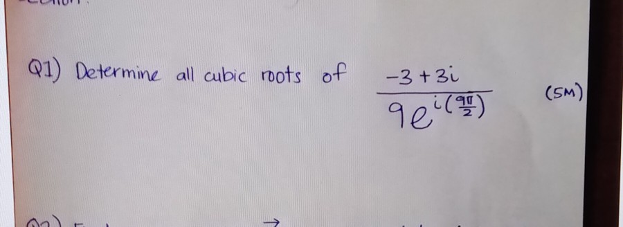 Solved Q1) Determine all cubic roots of -3+3i (5M) qe i (97) | Chegg.com