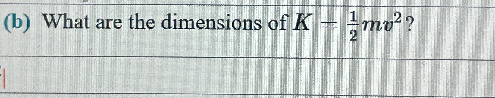 Solved (b) ﻿What are the dimensions of K=12mv2 ? | Chegg.com