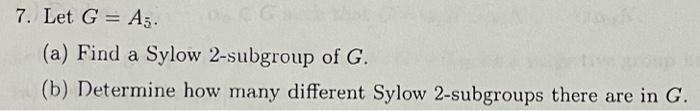 Solved 7. Let G A5. (a) Find a Sylow 2-subgroup of G. (b) | Chegg.com