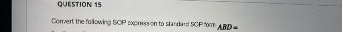 Solved QUESTION 15 Convert the following SOP expression to | Chegg.com
